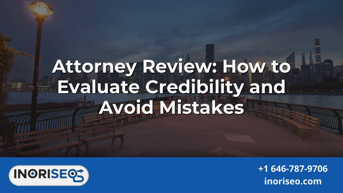 Attorney Review: How To Evaluate Credibility And Avoid Mistakes