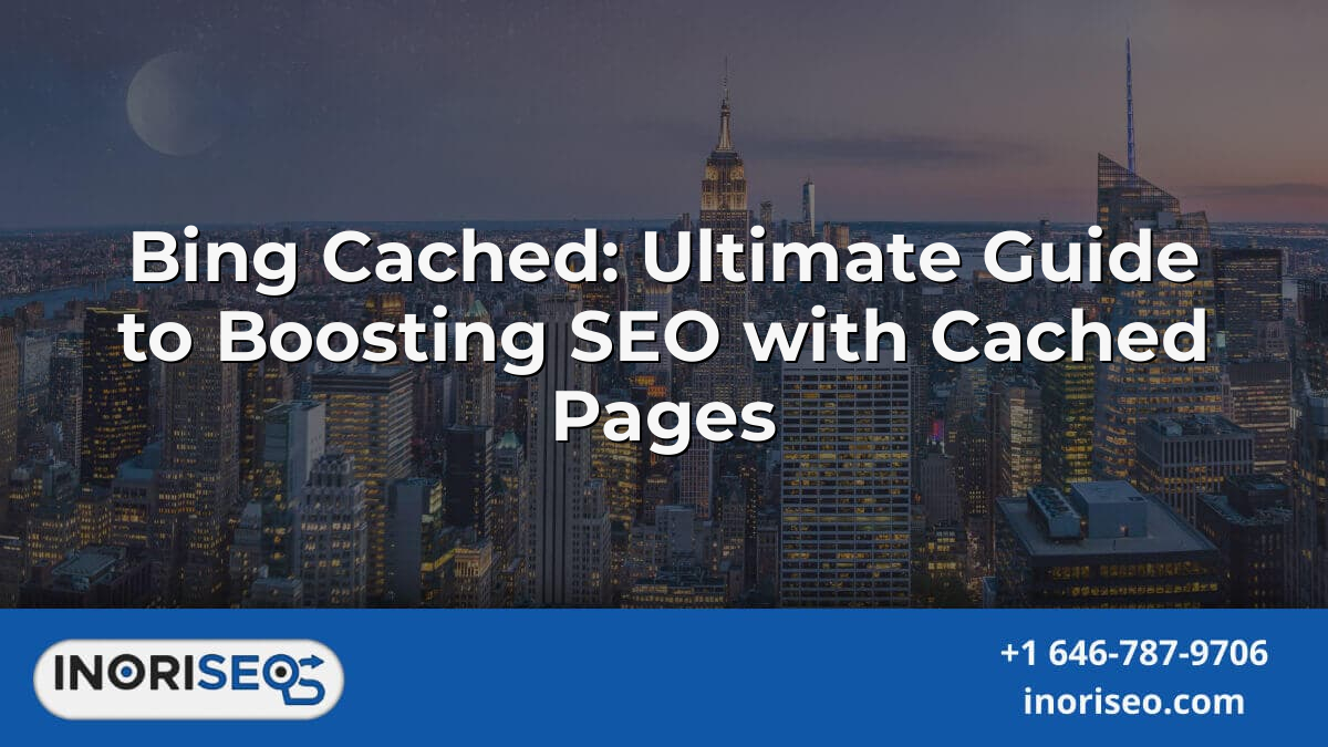 Bing Cached: Ultimate Guide To Boosting SEO With Cached Pages
