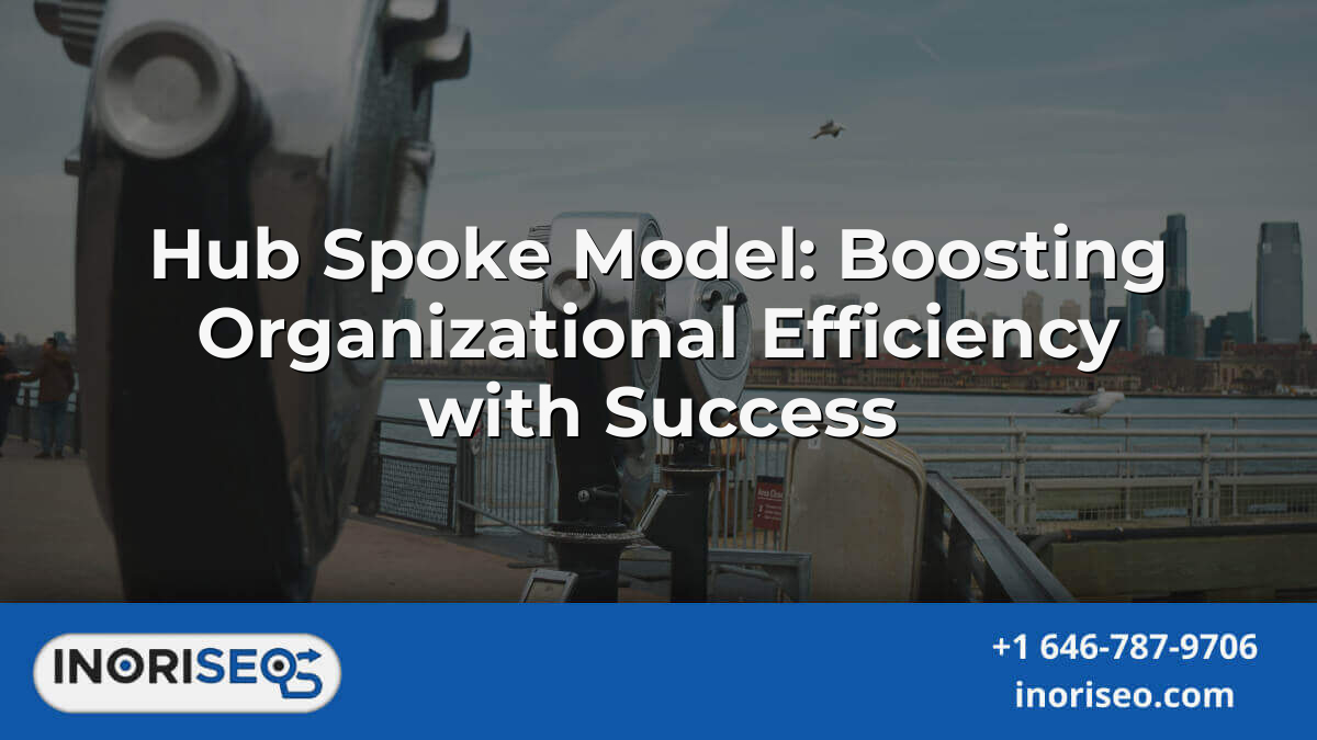 Hub Spoke Model: Boosting Organizational Efficiency With Success